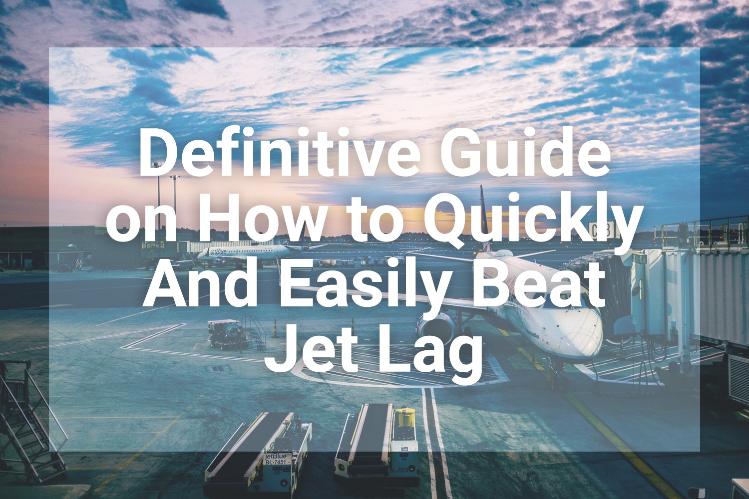 Definitive Guide on How to Quickly And Easily Beat Jet Lag - Ryan Coisson